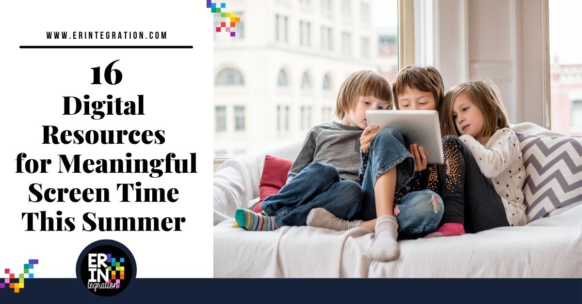 16 Resources for Meaningful Screen Time This Summer - Erintegration