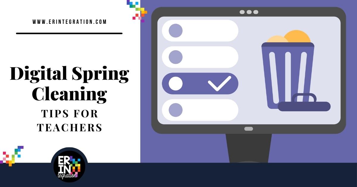 Digital Spring Cleaning Tips for Teachers - Erintegration